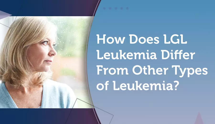 How Does LGL Leukemia Differ From Other Types of Leukemia? | MyLeukemiaTeam