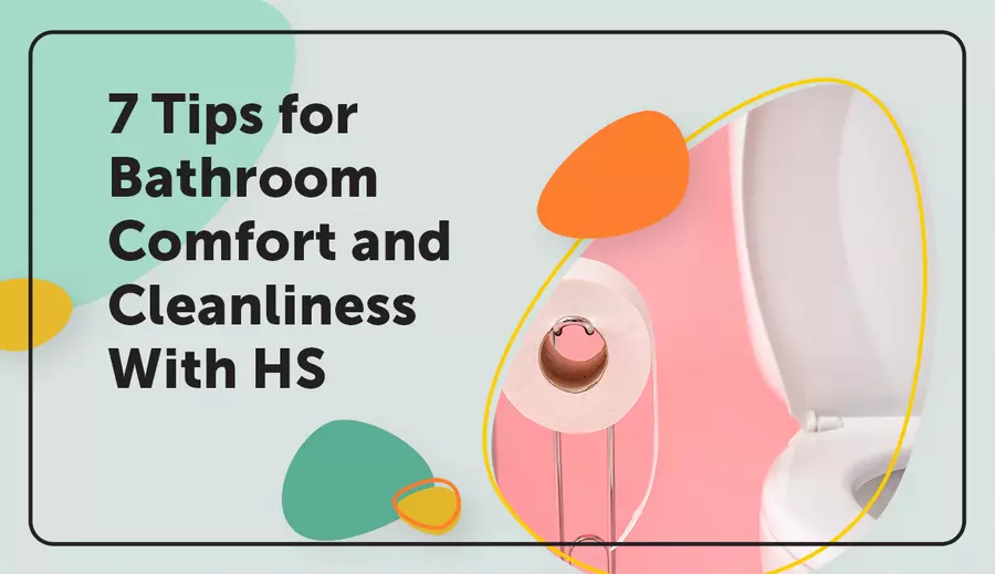 7 Tips for Bathroom Comfort and Cleanliness With HS | myHSteam